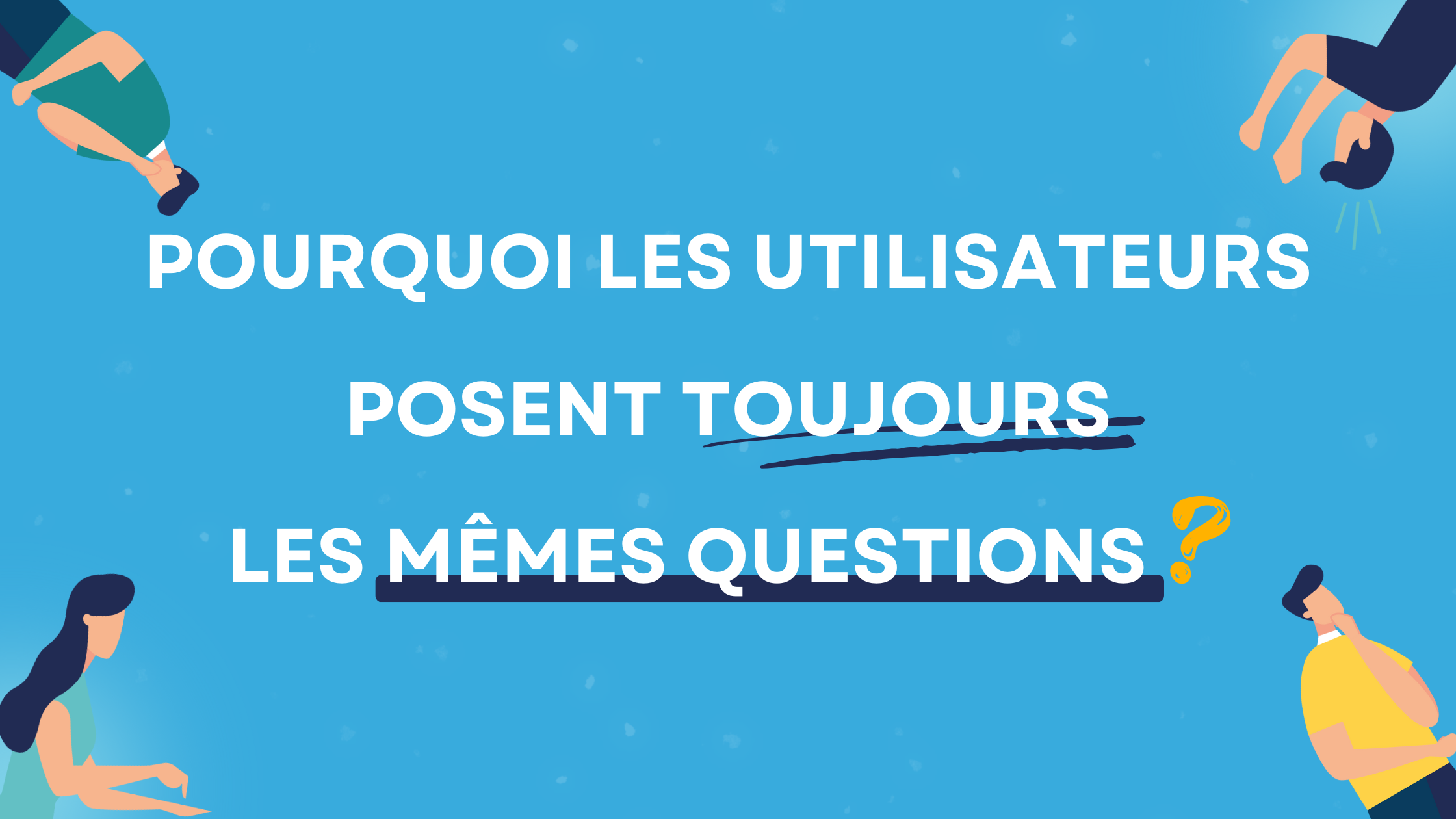 Pourquoi les utilisateurs posent les mêmes questions sur l'ERP