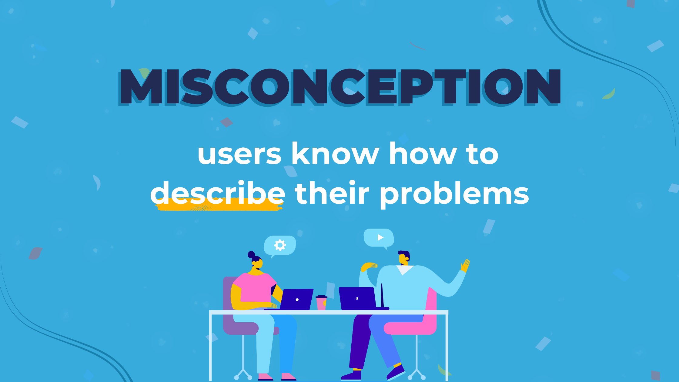 Misconception: users know how to describe their problems - Shortways