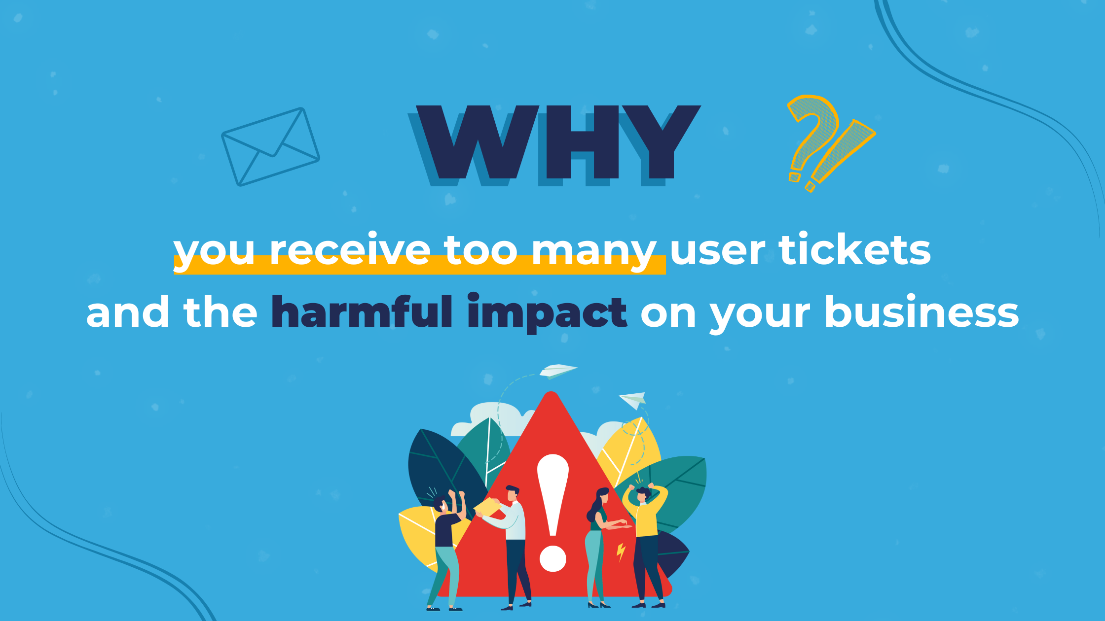 Why you receive too many tickets and the harmful impact on your business
